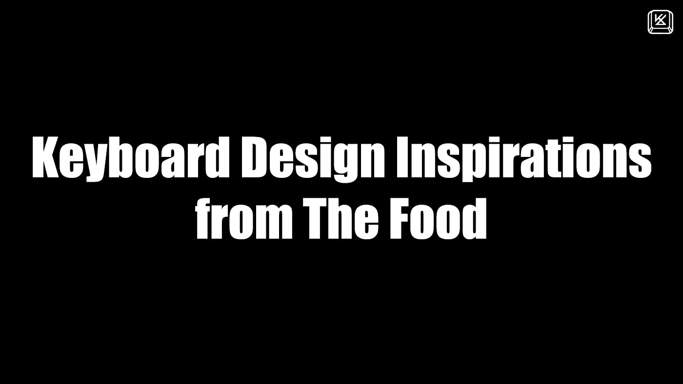 Keyboard Design Inspirations from The Food – KeyGeak